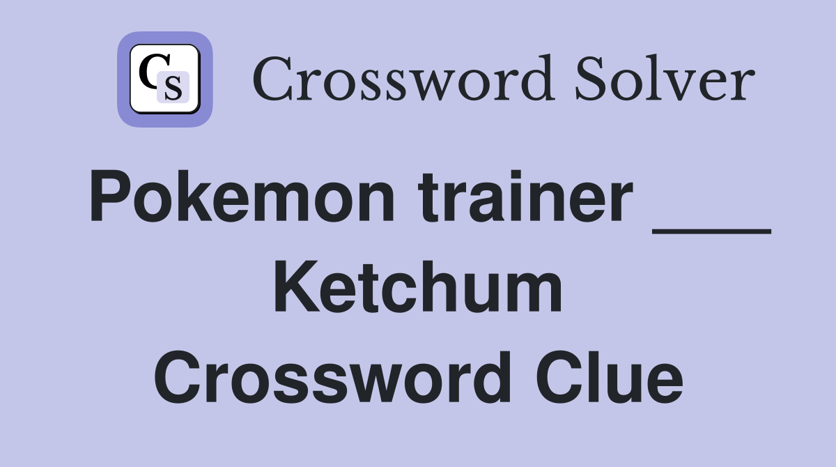 Pokemon trainer ___ Ketchum - Crossword Clue Answers - Crossword Solver